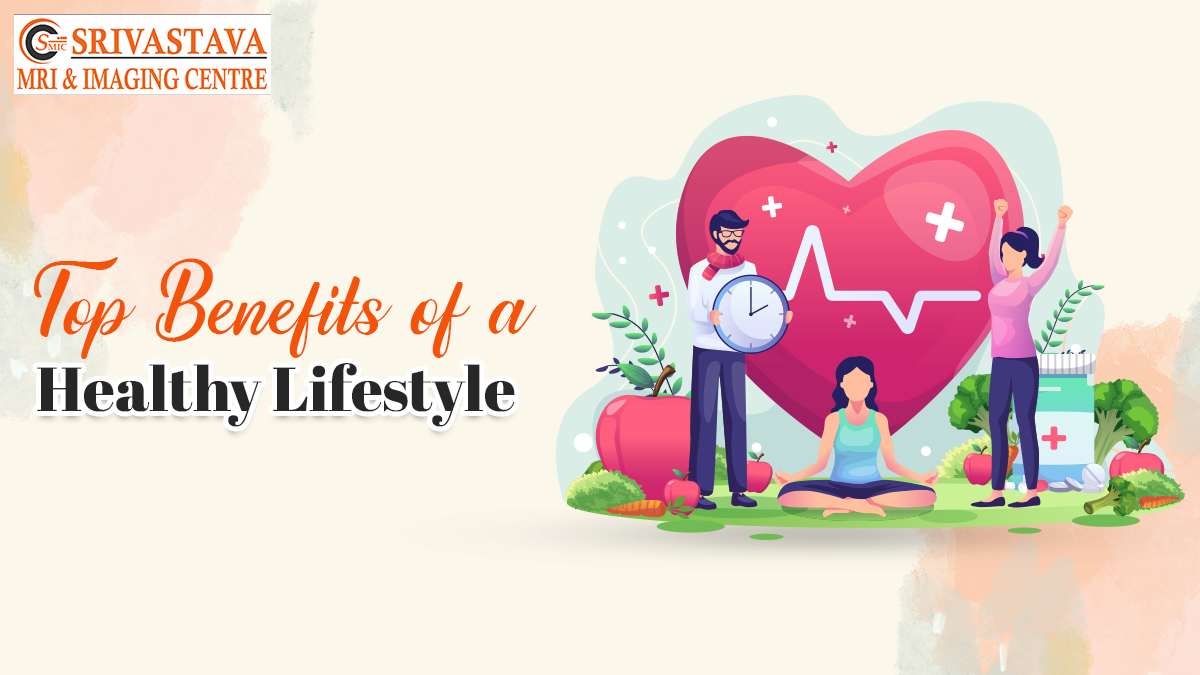 Top Benefits of a Healthy Lifestyle - srivastavamriandimagingcentre