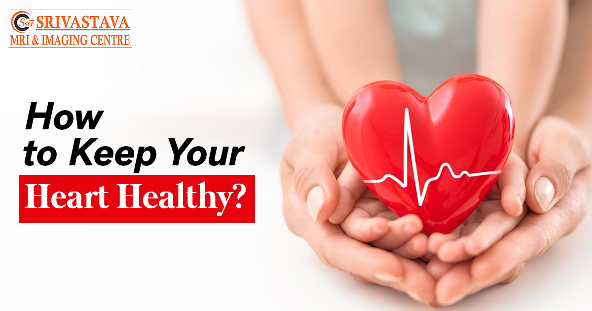 How to Keep Your Heart Healthy? - srivastavamriandimagingcentre